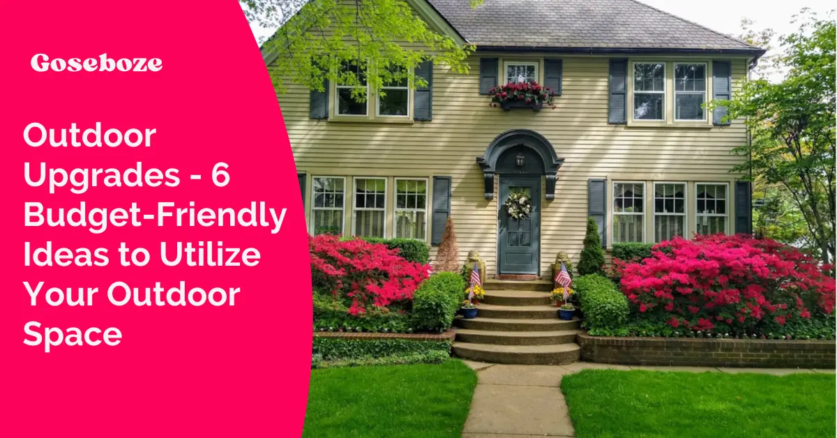 Outdoor Upgrades - 6 Budget-Friendly Ideas to Utilize Your Outdoor ...