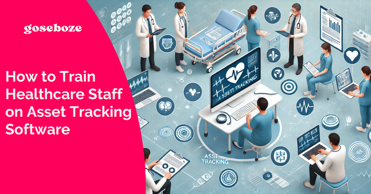 How to Train Healthcare Staff on Asset Tracking Software - GoseBoze