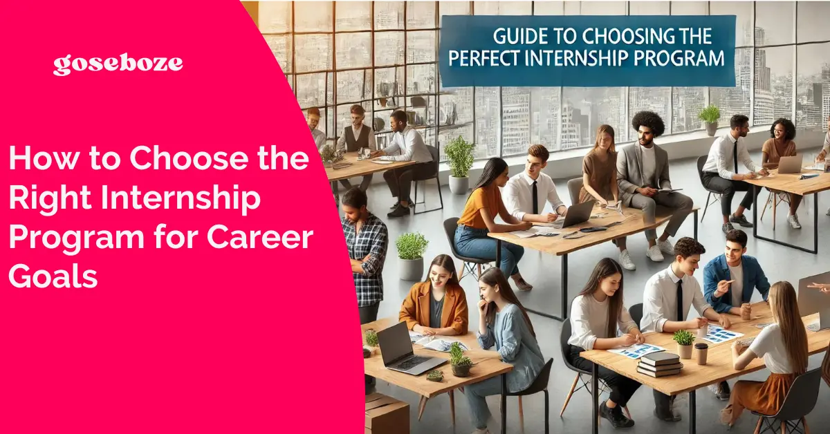 How to Choose the Right Internship Program for Career Goals - GoseBoze