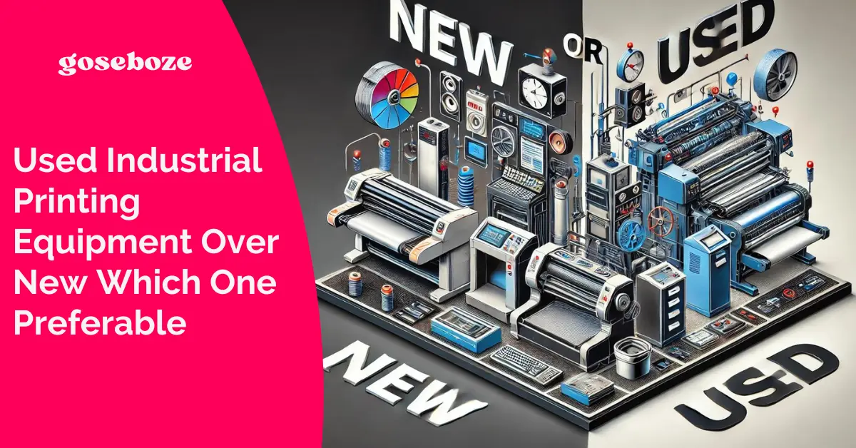 Used Industrial Printing Equipment Over New Which One Preferable - GoseBoze