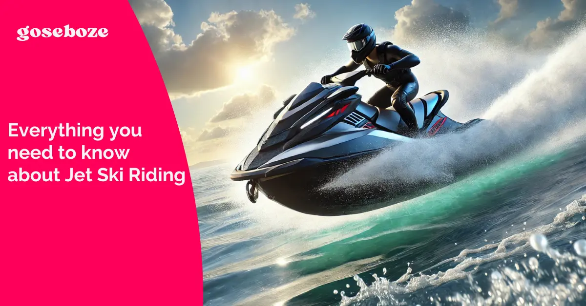 Everything you need to know about Jet Ski Riding - GoseBoze