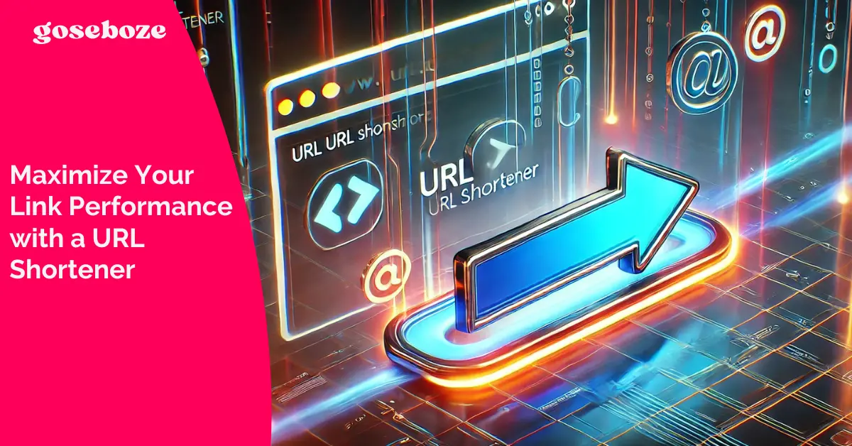 Maximize Your Link Performance with a URL Shortener - GoseBoze