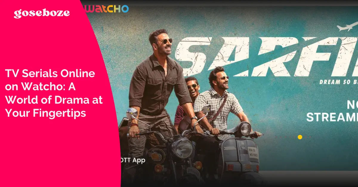 TV Serials Online on Watcho: A World of Drama at Your Fingertips - GoseBoze