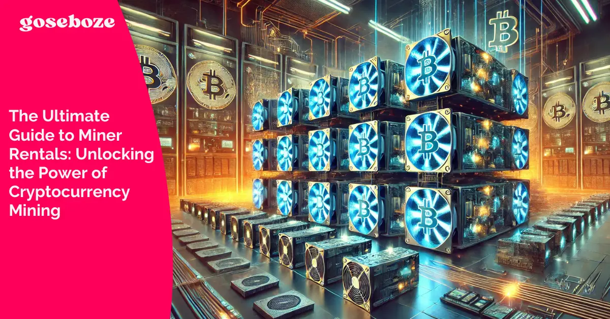The Ultimate Guide to Miner Rentals: Unlocking the Power of Cryptocurrency Mining - GoseBoze